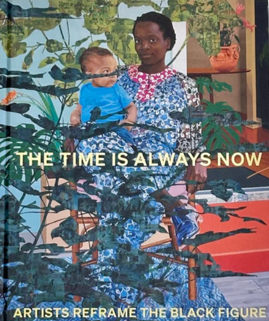 Book: The Time Is Always Now: Artists Reframe the Black Figure (Hardco – Black Art In America ...